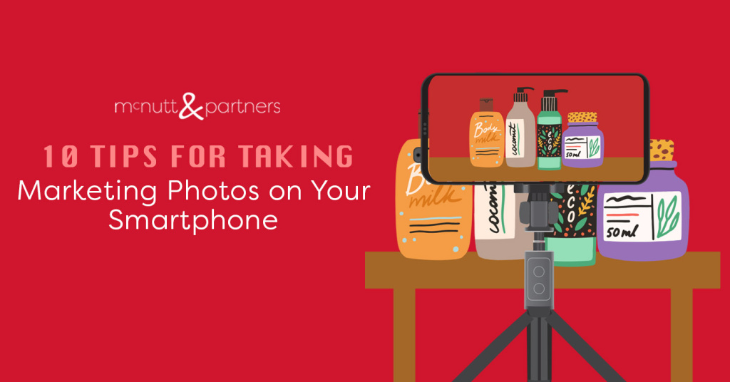 10 Tips for Taking Marketing Photos on Your Smartphone | McNutt & Partners