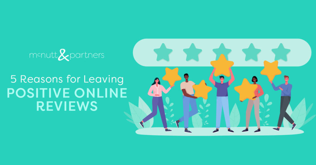 5 Reasons for Leaving Positive Online Reviews | McNutt & Partners